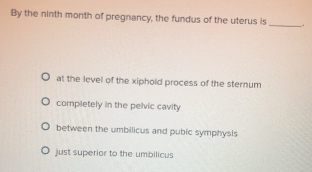 Solved: By the ninth month of pregnancy, the fundus of the uterus is ...