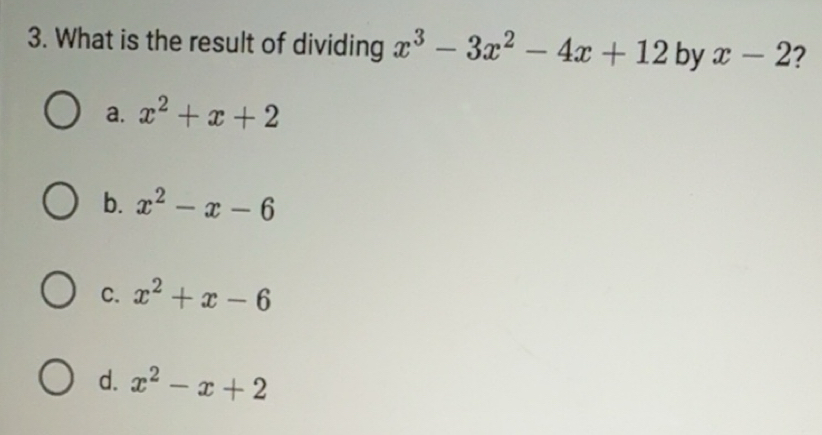 Solved: What is the result of dividing x^3-3x^2-4x+12 by x-2 2 a. x^2 ...