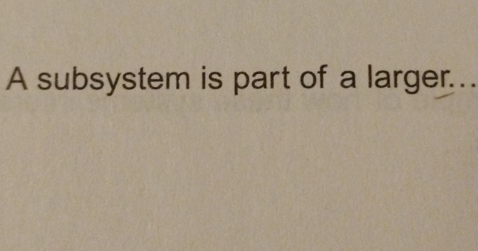 Solved: A subsystem is part of a larger.. [Others]
