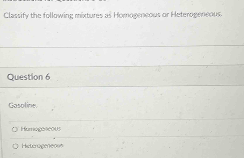 Solved: Classify the following mixtures as Homogeneous or Heterogeneous ...