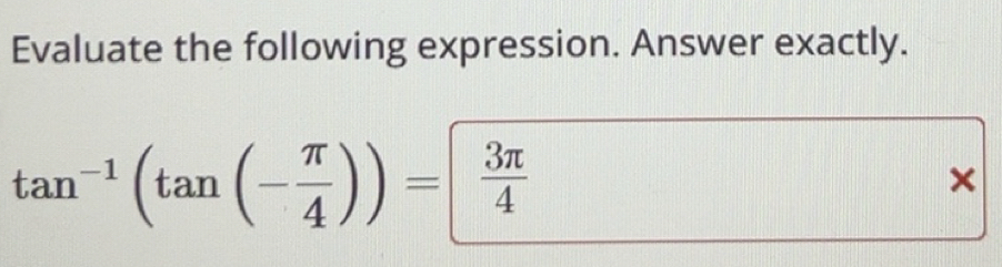 Solved: Evaluate the following expression. Answer exactly. tan^(-1)(tan ...