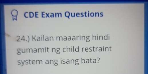 Solved: CDE Exam Questions 24.) Kailan maaaring hindi gumamit ng child ...