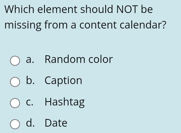 Solved: Which element should NOT be missing from a content calendar? a ...