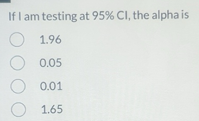 Solved: If I am testing at 95% CI, the alpha is 1.96 0.05 0.01 1.65 ...