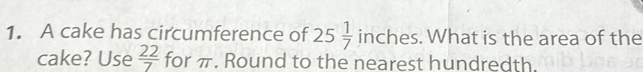 Solved: A cake has circumference of 25 1/7 inches. What is the area of ...