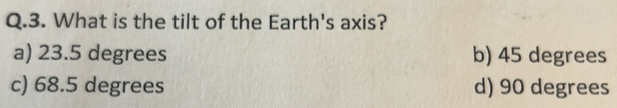 Solved: What is the tilt of the Earth's axis? a) 23.5 degrees b) 45 ...