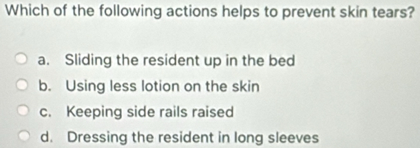 Solved: Which of the following actions helps to prevent skin tears? a ...