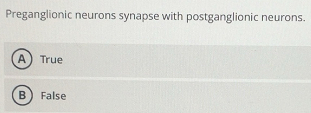 Solved: Preganglionic neurons synapse with postganglionic neurons. ATrue B False [Biology]