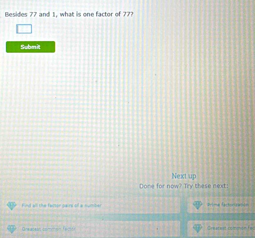 Solved: Besides 77 and 1, what is one factor of 77? Submit Next up Done ...