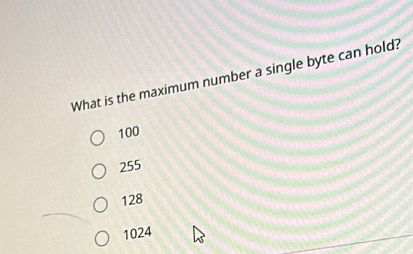 Solved: What is the maximum number a single byte can hold? 100 255 128 ...