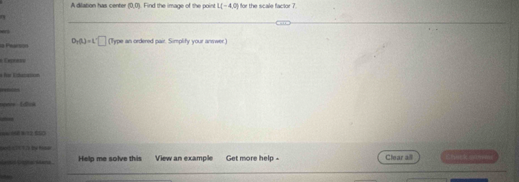Solved: A dilation has center (0,0) Find the image of the point L(-4,0 ...