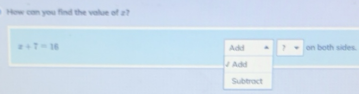 Solved: How can you find the value of 2? x+7=16 Add ? on both sides. √ ...