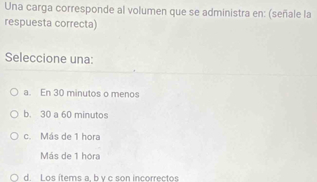 Resuelto:Una carga corresponde al volumen que se administra en: (señale ...