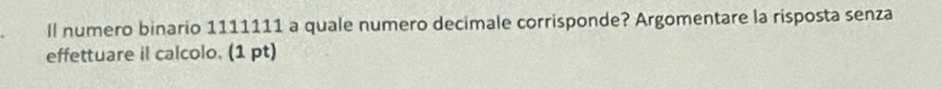 Risolto:Il numero binario 1111111 a quale numero decimale corrisponde ...
