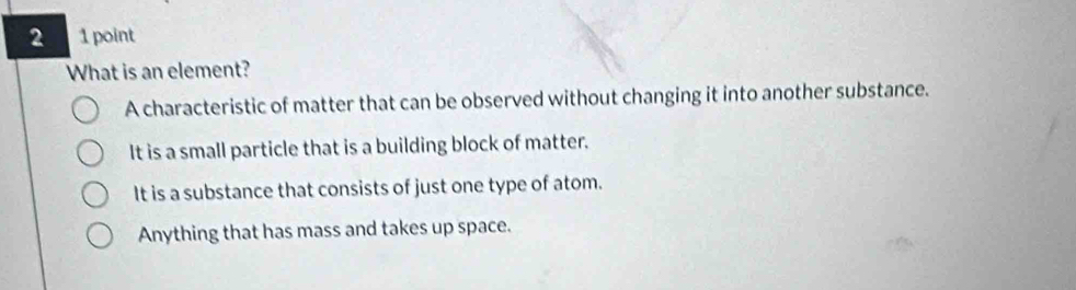 Solved: 2 1 point What is an element? A characteristic of matter that ...