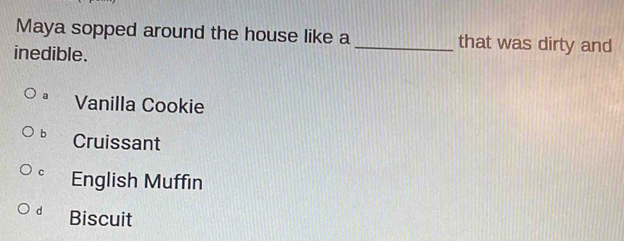 Solved: Maya sopped around the house like a _that was dirty and ...