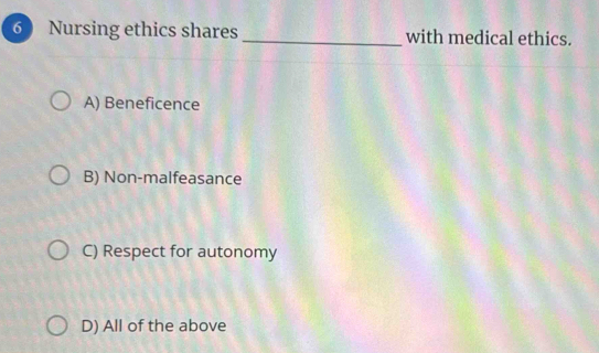 Solved: Nursing ethics shares _with medical ethics. A) Beneficence B ...