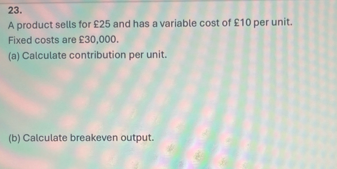 Solved: A product sells for £25 and has a variable cost of £10 per unit ...