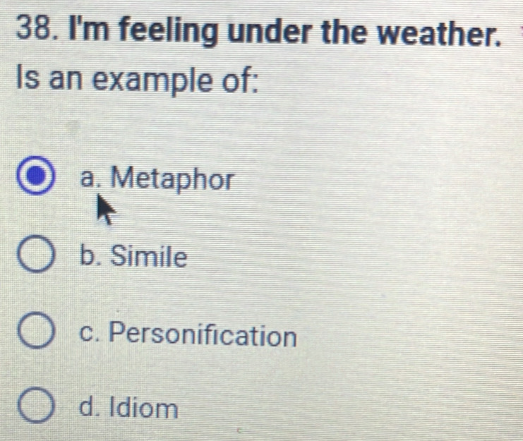 Solved: I'm feeling under the weather. Is an example of: a. Metaphor b ...