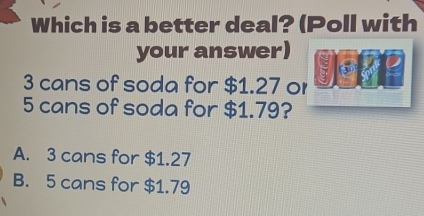 Solved: Which is a better deal? (Poll with your answer) 3 cans of soda ...