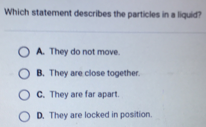 Solved: Which statement describes the particles in a liquid? A. They do ...