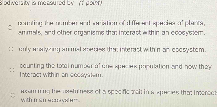 Solved: Biodiversity is measured by (1 point) counting the number and ...