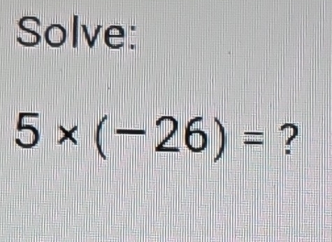 Solved: Solve: 5* (-26)= ? [Math]
