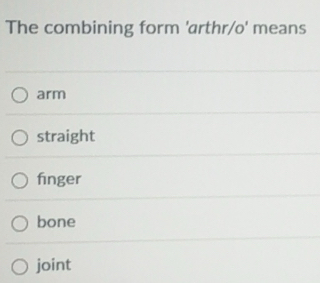 Solved: The combining form 'arthr/o' means arm straight finger bone ...