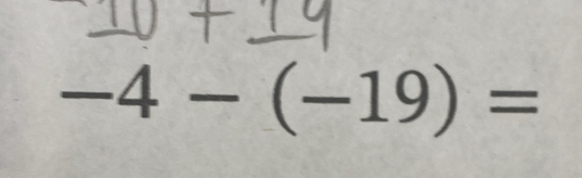 Solved: -4-(-19)= [Math]