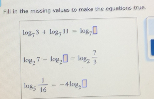 Solved: Fill in the missing values to make the equations true. log _73 ...