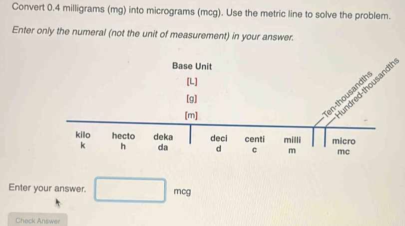 Solved: Convert 0.4 milligrams (mg) into micrograms (mcg). Use the metric line to solve the ...