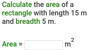 Solved: Calculate the area of a rectangle with length 15 m and breadth ...