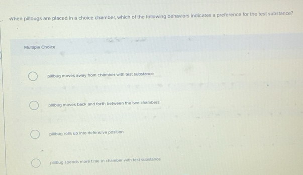 Solved: When pillbugs are placed in a choice chamber, which of the ...