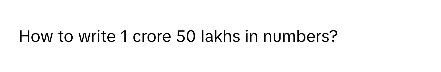 Solved: How to write 1 crore 50 lakhs in numbers? [Math]