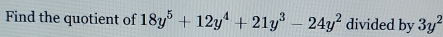 Find the quotient of 18y^5+12y^4+21y^3-24y^2 divided by 3y^2 [Math]