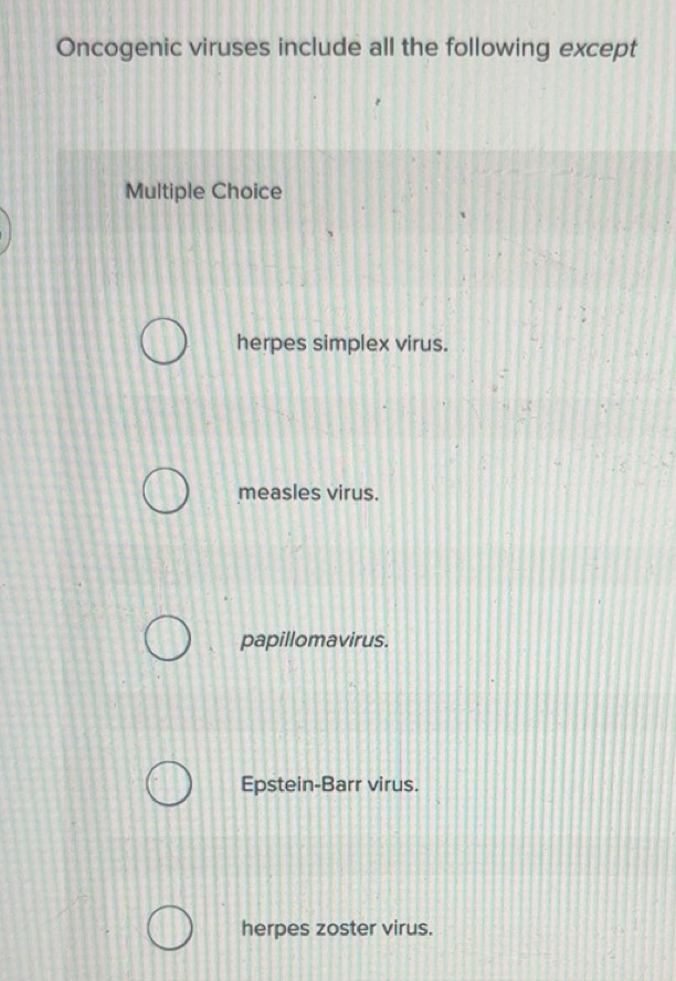 Solved: Oncogenic viruses include all the following except Multiple ...