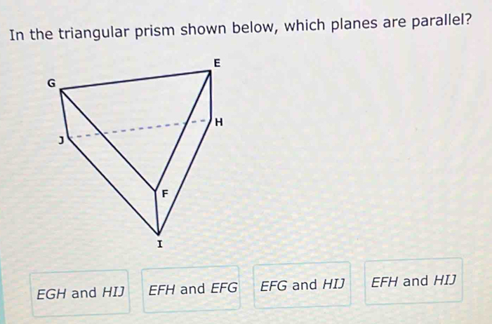 Solved: In the triangular prism shown below, which planes are parallel? EGH and HIJ EFH and EFG ...
