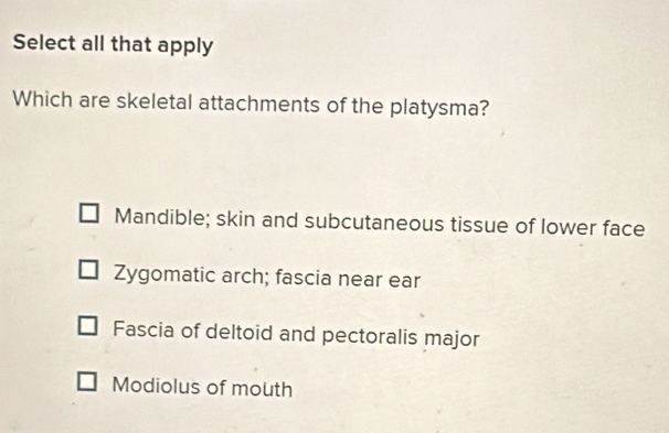 Solved: Select all that apply Which are skeletal attachments of the platysma? Mandible; skin and ...