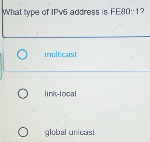 Solved: What type of IPv6 address is FE80::1? multicast link-local global unicast [Others]