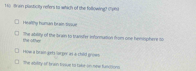 Solved: Brain plasticity refers to which of the following? (1pts ...