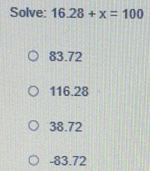 Solved: Solve: 16.28+x=100 83.72 116.28 38.72 -83.72 [Math]