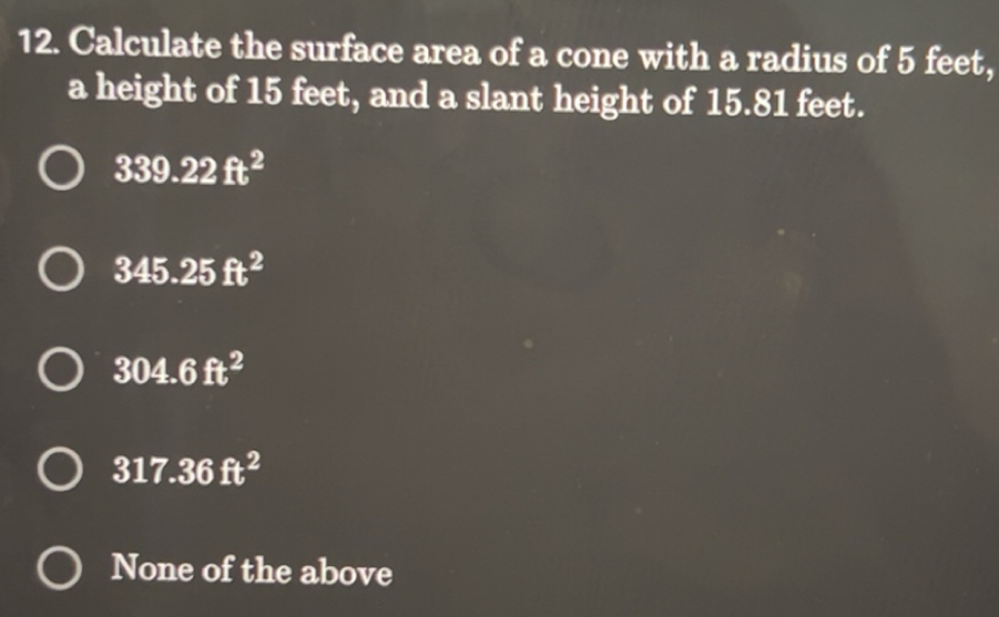 Solved: Calculate the surface area of a cone with a radius of 5 feet, a ...