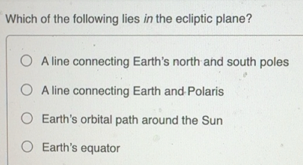 Solved: Which of the following lies in the ecliptic plane? A line ...