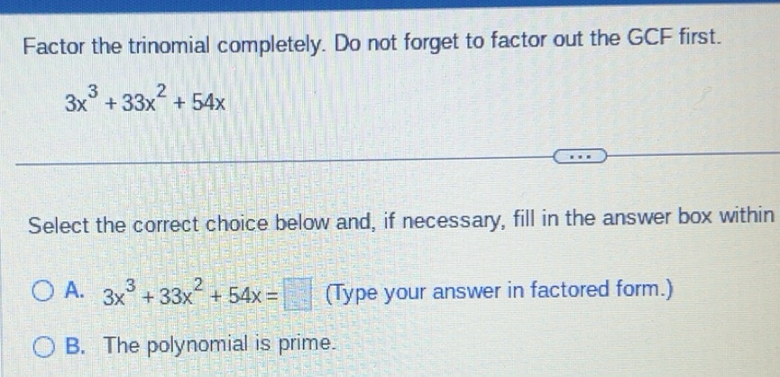 Resuelto:Factor the trinomial completely. Do not forget to factor out ...