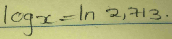 Solved: log x=ln 2,713 [Math]