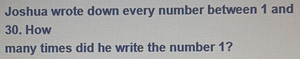 Solved: Joshua wrote down every number between 1 and 30. How many times ...