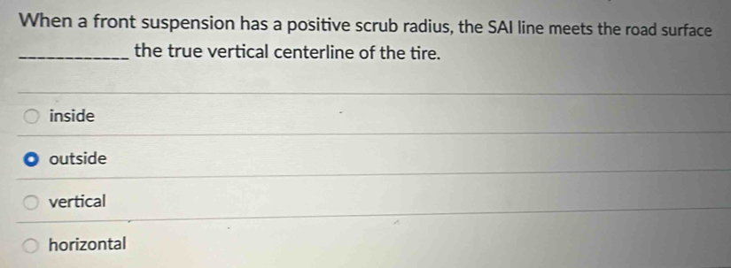 Solved: When a front suspension has a positive scrub radius, the SAI ...