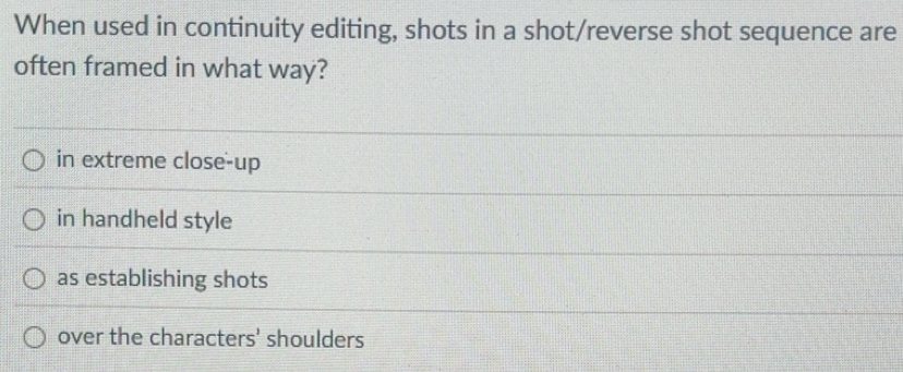Solved: When used in continuity editing, shots in a shot/reverse shot ...