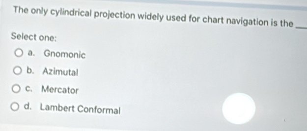 Solved: The only cylindrical projection widely used for chart ...