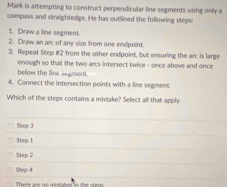 Solved: Mark is attempting to construct perpendicular line segments using only a compass and ...